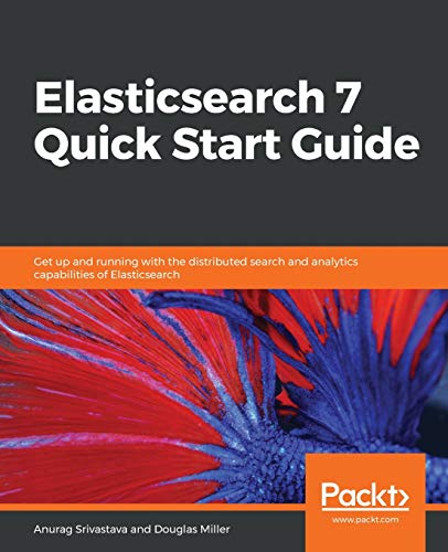 Elasticsearch 7 Quick Start Guide: Get up and running with the ...