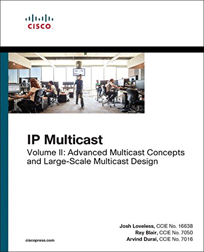 Ip Multicast Advanced Multicast Concepts And Large Scale Multicast Design Volume 2 Networking
