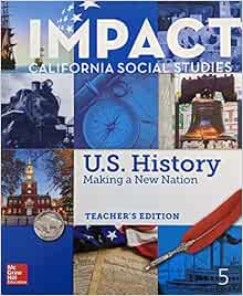 IMPACT California Social Studies: U.S. History Making a New Nation ...