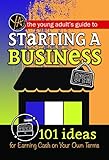 The Young Adult's Guide to Starting a Small Business: 101 Ideas for ...