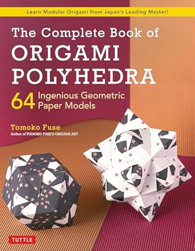 The Complete Book of Origami Polyhedra: 64 Ingenious Geometric Paper ...