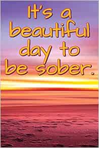 It's A Beautiful Day To Be Sober.: Daily Sobriety Journal For Addiction ...