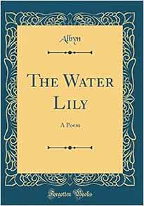 The Water Lily: A Poem (Classic Reprint): Albyn, Albyn: 9780666467041 ...