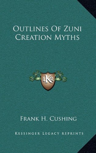 Outlines Of Zuni Creation Myths: Cushing, Frank H.: 9781163437476 ...