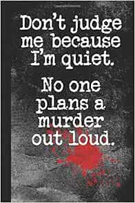 Amazon - Don't Judge Me Because I'm Quiet, No One Plans A Murder Out Loud: Lined Notebook ...