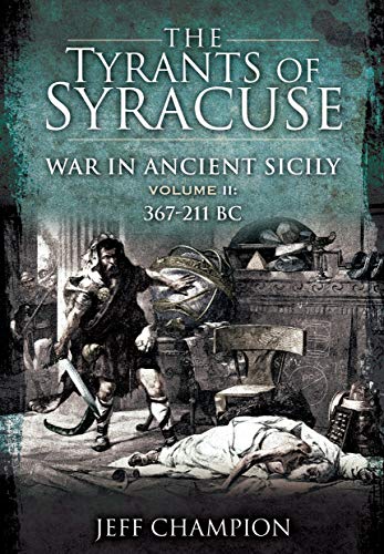 The Tyrants of Syracuse - War in Ancient Sicily: Volume II: 367–211 BC ...