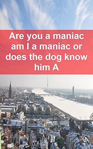 Are you a maniac am I a maniac or does the dog know him A - eBook ...
