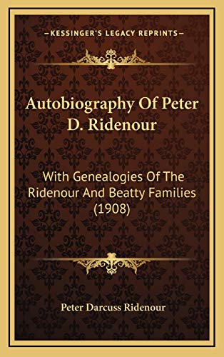 Autobiography Of Peter D. Ridenour: With Genealogies Of The Ridenour ...