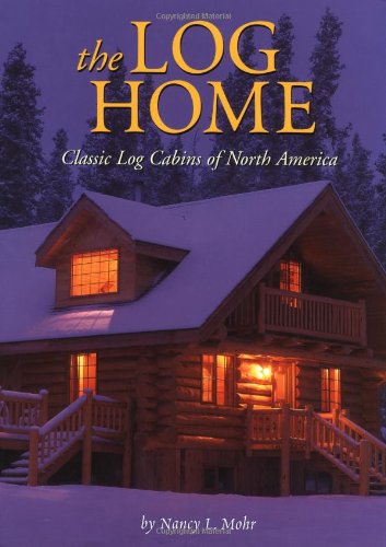 The Log Home: Classic Log Cabins of North America: Mohr, Nancy L ...