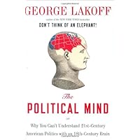 The Political Mind: Why You Can't Understand 21st-Century American ...