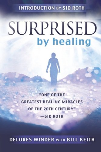Surprised by Healing: One of the Greatest Healing Miracles of the 21st ...