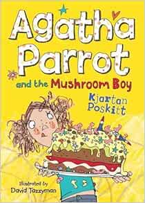 Agatha Parrot and the Mushroom Boy: Poskitt, Kjartan, Tazzyman, David ...