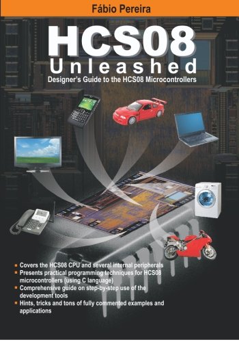 HCS08 Unleashed: Designer's Guide To the HCS08 Microcontrollers: Fabio Pereira: 9781419685927 ...