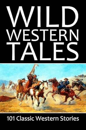 Wild Western Tales: 101 Classic Western Stories (Civitas Library ...
