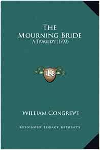 The Mourning Bride: A Tragedy (1703): Congreve, William: 9781169228498 ...
