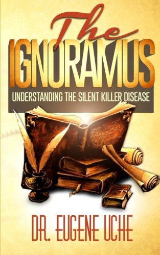 The Ignoramus: Understanding the Silent Killer Disease: Uche, Dr ...