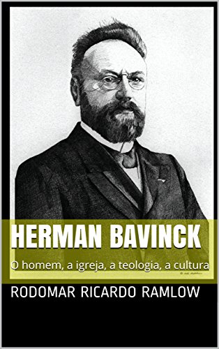 Herman Bavinck: O homem, a igreja, a teologia, a cultura - eBook ...