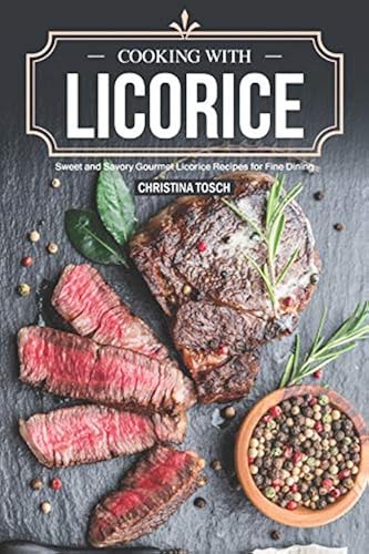 Cooking with Licorice: Sweet and Savory Gourmet Licorice Recipes for ...