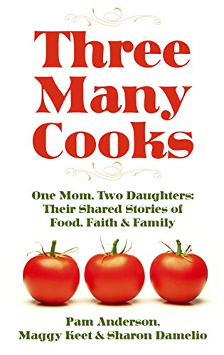 Three Many Cooks: One Mom, Two Daughters: Their Shared Stories of Food ...