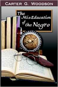 The Mis-Education of the Negro: Carter G. Woodson: 9781607960027 ...