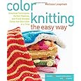 Color Knitting the Easy Way: Essential Techniques, Perfect Palettes ...