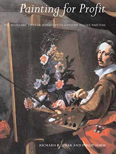 Painting for Profit: The Economic Lives of Seventeenth-Century Italian ...