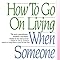 How To Go On Living When Someone You Love Dies: Rando, Therese A ...