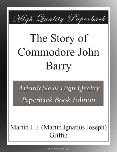 The Story of Commodore John Barry: Griffin, Martin I. J. (Martin ...