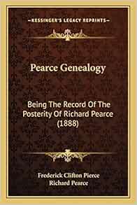 Pearce Genealogy: Being The Record Of The Posterity Of Richard Pearce ...