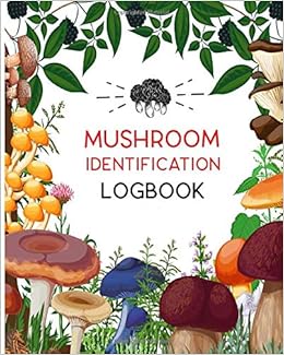 Mushroom Identification Logbook: Mushroom Hunting and Foraging Log book ...