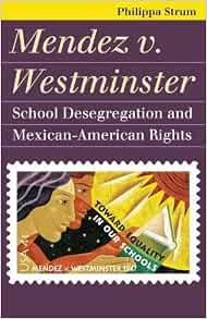 Mendez v. Westminster: School Desegregation and Mexican-American Rights ...
