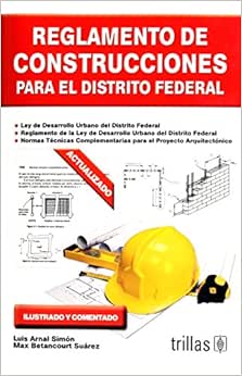 Reglamento de Construcciones para el Distrito Federal: Luis Arnal Simón ...