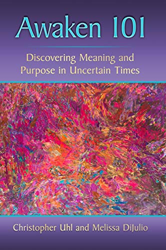 Awaken 101: Discovering Meaning and Purpose in Uncertain Times: Uhl ...