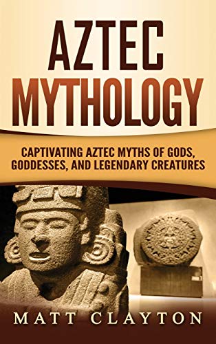 Aztec Mythology: Captivating Aztec Myths of Gods, Goddesses, and ...