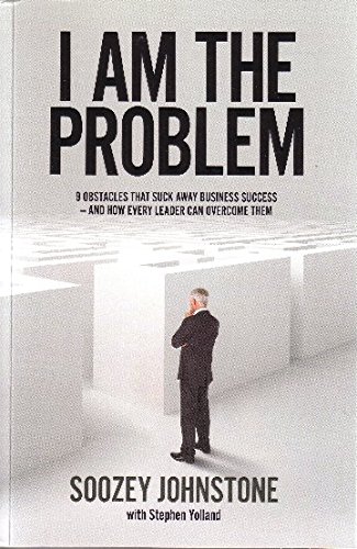 I am the Problem: 9 obstacles that suck away business success - and how ...