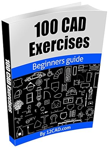 100 Cad Exercises Learn By Practicing Learn To Design 2d And 3d Models By Practicing With