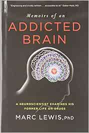 Memoirs of an Addicted Brain: A Neuroscientist Examines his Former Life ...