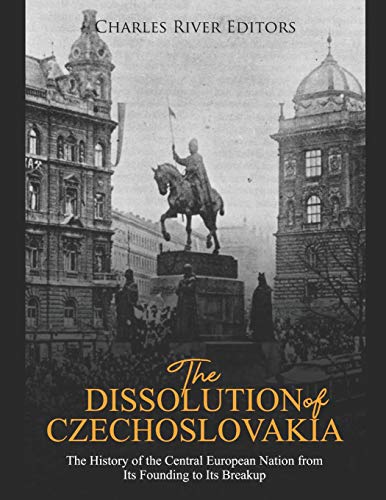 The Dissolution of Czechoslovakia: The History of the Central European ...