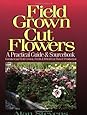 Field Grown Cut Flowers: A Practical Guide and Sourcebook : Commercial ...