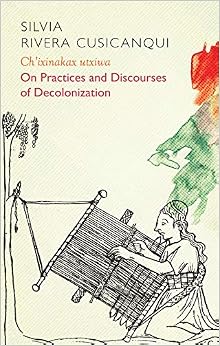 Ch'ixinakax utxiwa: On Decolonising Practices and Discourses (Critical ...