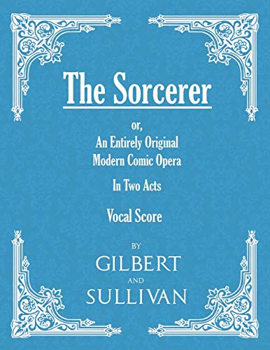 The Sorcerer - An Entirely Original Modern Comic Opera - In Two Acts ...