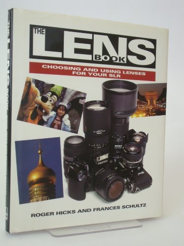 The Lens Book: Choosing and Using Lenses for Your Slr: Hicks, Roger ...