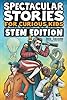 Spectacular Stories for Curious Kids STEM Edition: Fascinating Tales ...