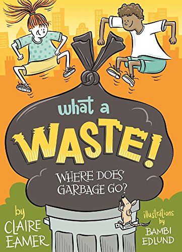 What a Waste: Where Does Garbage Go?: Eamer, Claire, Edlund, Bambi ...