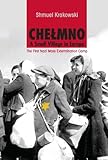 Chełmno and the Holocaust: The History of Hitler's First Death Camp ...