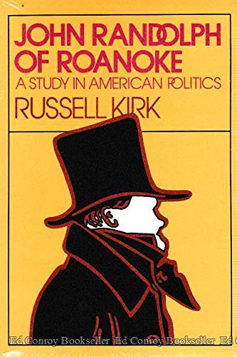 John Randolph of Roanoke: A Study in American Politics: Kirk, Russell ...