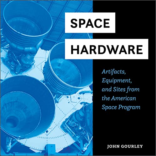 Space Hardware: Artifacts, Equipment, and Sites from the American Space ...