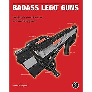 Badass LEGO Guns: Building Instructions for Five Working Guns
