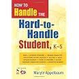 How to Handle the Hard-to-Handle Student, K-5: Appelbaum, Maryln S ...
