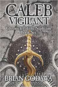 Caleb Vigilant (Chronicles of the Nephilim): Godawa, Brian ...